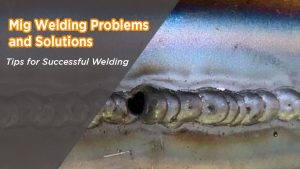 Mig Welding Problems and Solutions - Fit Welding